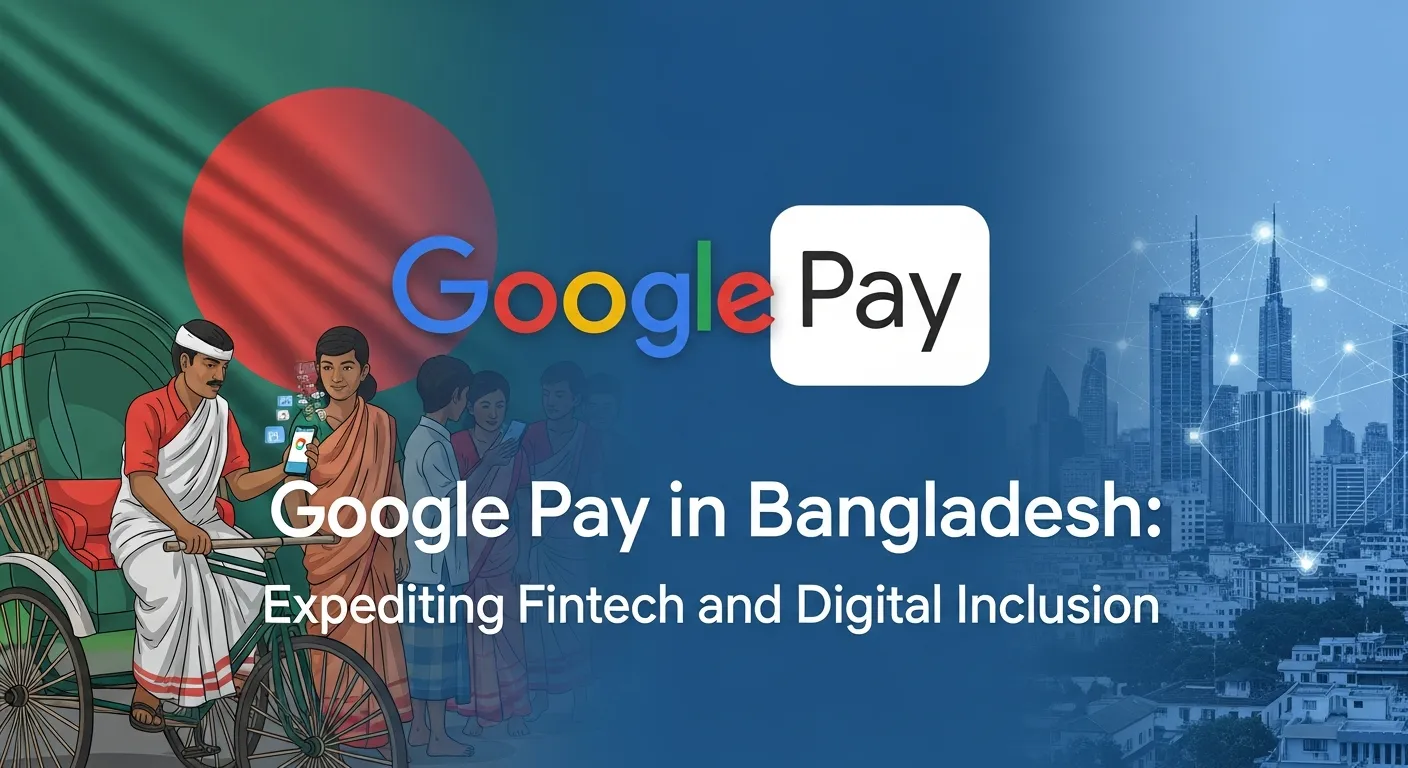 Google Pay in Bangladesh: The Future of Digital Payments